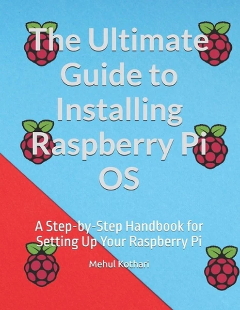 THE ULTIMATE GUIDE to Installing Raspberry Pi OS: A Step-by-Step Handbook for Se $100.18 ...