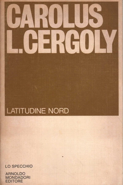 LATITUDINE NORD - Carolus L. Cergoly (Arnoldo Mondadori Editore) [1980 ...