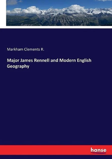 MAJOR JAMES RENNELL and Modern English Geography by Markham Clements R ...