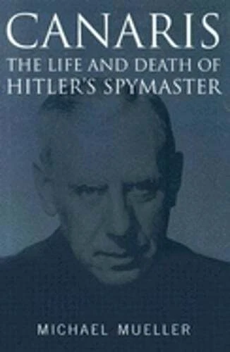 CANARIS: THE LIFE and Death of Hitler's Spymaster by Michael Mueller ...