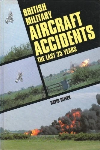 BRITISH MILITARY AIRCRAFT Accidents: The Last 25 Years - Oliver, David ...