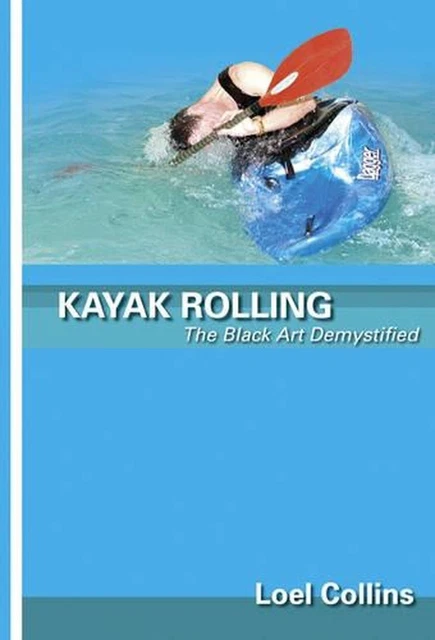KAYAK ROLLING: THE Black Art Demystified by Loel Collins (English ...