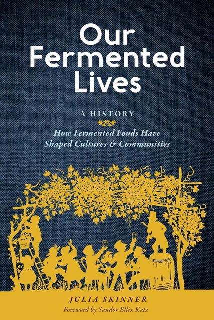 OUR FERMENTED LIVES: A History of How Fermented Foods Have Shaped ...