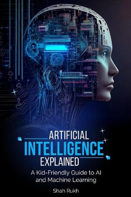 ARTIFICIAL INTELLIGENCE EXPLAINED: A Kid-Friendly Guide to AI and ...