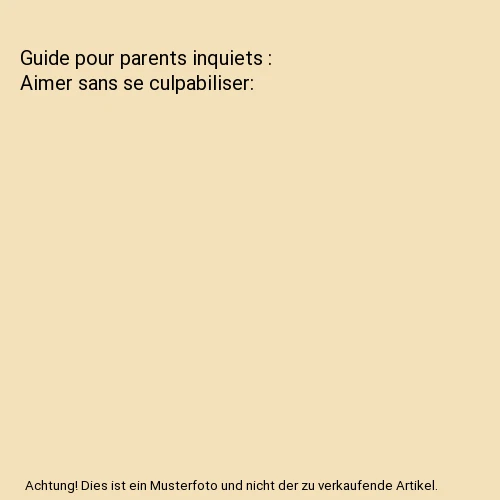GUIDE POUR PARENTS inquiets : Aimer sans se culpabiliser, Michel ...