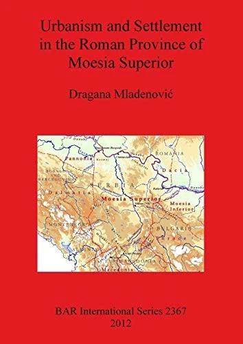 URBANISM AND SETTLEMENT in the Roman Province o, Mladenovic, Dragana