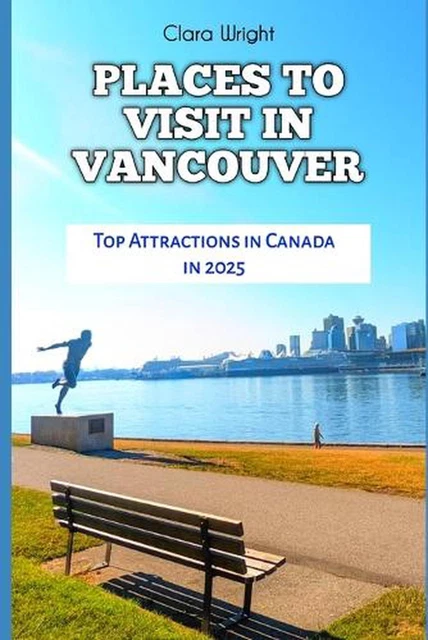 PLACES TO VISIT in Vancouver: Top Attractions in Canada in 2025 by Clara Wright £24.22 - PicClick UK
