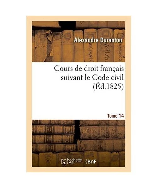 COURS DE DROIT Français Suivant Le Code Civil. Tome 14, Alexandre ...