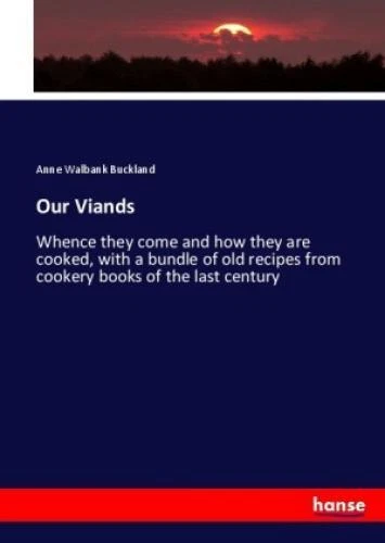 OUR VIANDS WHENCE they come and how they are cooked, with a bundle of ...