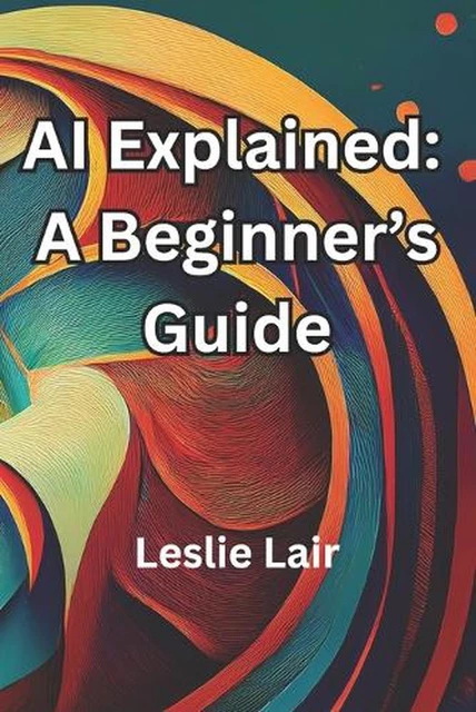 AI EXPLAINED: A Beginner's Guide: Artificial Intelligence Explained by Leslie La EUR 25,38 ...