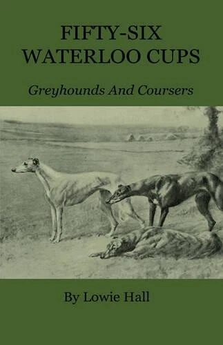 LOWIE HALL FIFTY-SIX Waterloo Cups - Greyhounds And Coursers (Tascabile ...