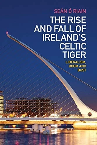 THE RISE AND Fall of Ireland's Celtic Tiger: Liberalism, Boom and Bust ...