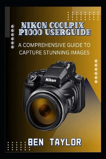 NIKON COOLPIX P1000 Userguide: A Comprehensive Guide to Capture ...