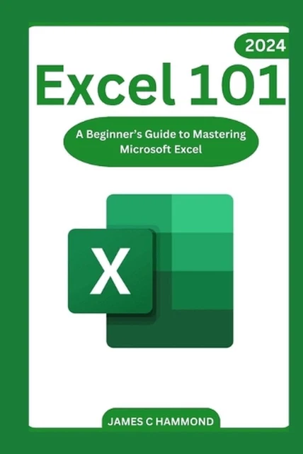 EXCEL 101: A Beginner's Guide to Mastering Microsoft Excel by James ...