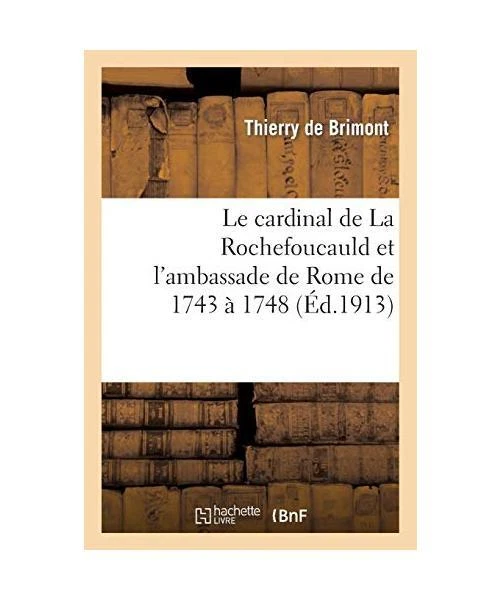 LE CARDINAL DE la Rochefoucauld Et l'Ambassade de Rome de 1743 À 1748, Thierry EUR 16,28 ...