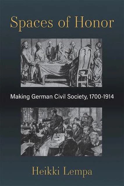 SPACES OF HONOR: Making German Civil Society, 1700-1914 by Heikki Lempa ...
