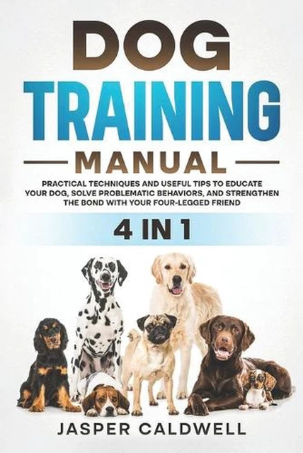 DOG TRAINING MANUAL 4 in 1: Practical Techniques and Useful Tips to ...