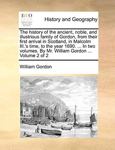 THE HISTORY OF the ancient, noble, and illustri. Gordon