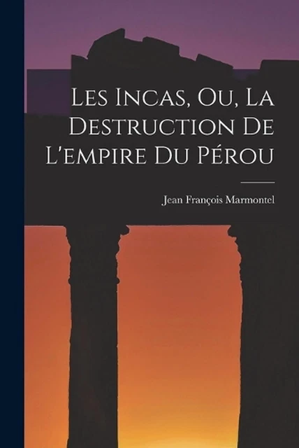 LES INCAS, OU, La Destruction De L'empire Du Prou par Jean François ...