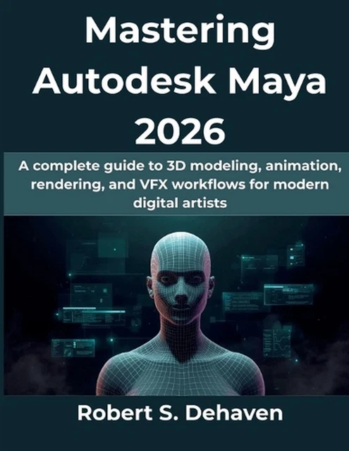 MASTERING AUTODESK MAYA 2026: A complete guide to 3D modeling ...
