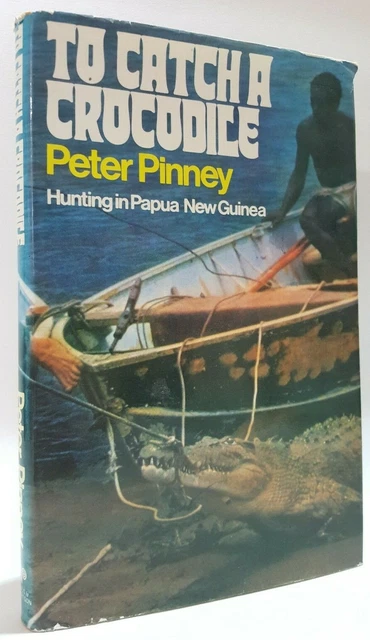 TO CATCH A Crocodile Hunting in Papua New Guinea Peter Pinney travel ...