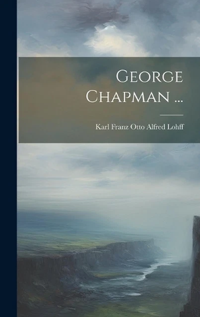 GEORGE CHAPMAN ... by Karl Franz Otto Alfred Lohff Hardcover Book $75. ...