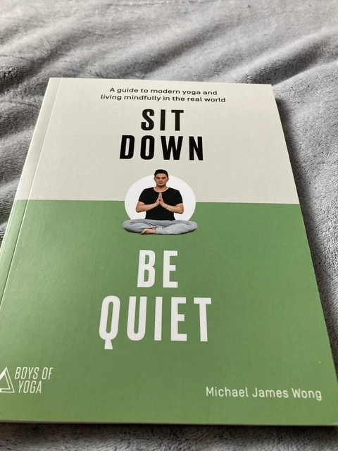 SIT DOWN, BE Quiet: A modern guide to yoga and mindful living by ...