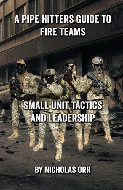 A PIPE HITTERS Guide to Fire Teams: Small Unit Tactics and Leadership ...