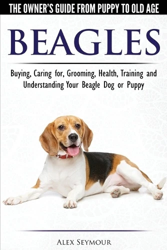 ALEX SEYMOUR BEAGLES - The Owner's Guide from Puppy to Old Age ...