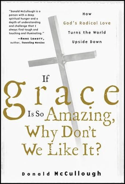 IF GRACE IS So Amazing, Why Don't We Like It? by Donald McCullough ...