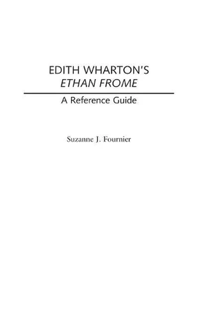 EDITH WHARTON'S ETHAN Frome: A Reference Guide par Suzanne J. Fournier ...