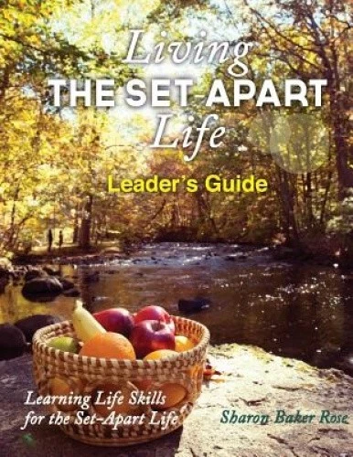 LIVING THE SET-APART Life Leader's Guide: Learning Life Skills for the ...