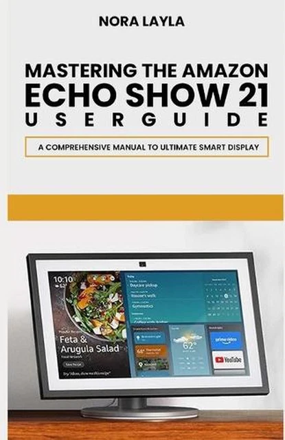 MASTERING THE AMAZON Echo Show 21 User Guide: A Comprehensive Manual to ...