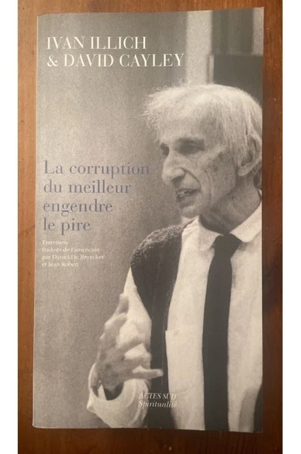 LA CORRUPTION DU meilleur engendre le pire Ivan Illich, David Cayley ...
