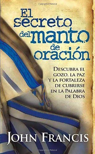 JOHN FRANCIS EL secreto del manto de oración / Secrets of the Prayer ...