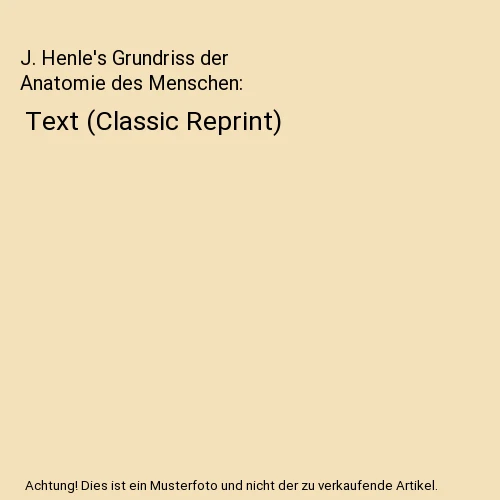 J. HENLE'S GRUNDRISS der Anatomie des Menschen: Text (Classic Reprint ...
