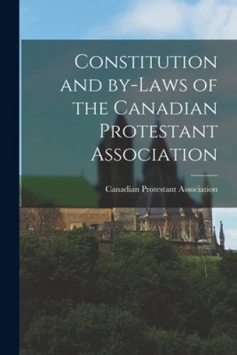 CONSTITUTION AND BY-LAWS of the Canadian Protestant Association ...