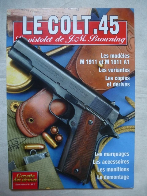 LE COLT 45, le pistolet de J.M. Browning, Hors Série Gazette des armes ...