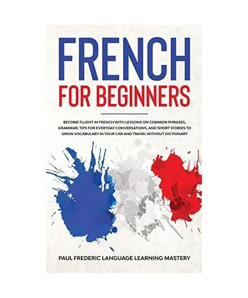 FRENCH FOR BEGINNERS: Become Fluent in French With Lessons on Common ...