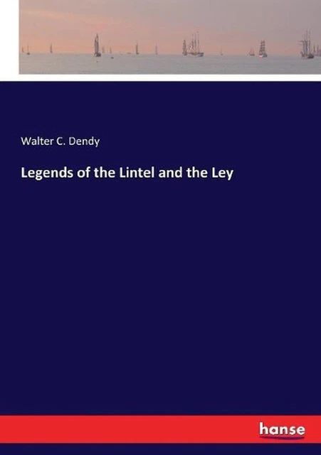 LEGENDS OF THE Lintel and the Ley by Walter C. Dendy (English ...