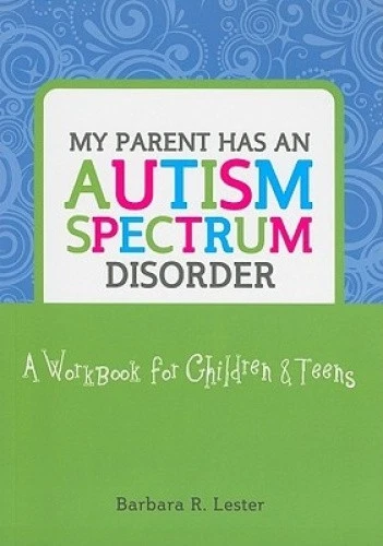 MY PARENT HAS an Autism Spectrum Disorder: A Workbook for Children and ...