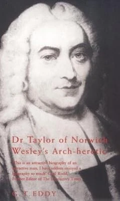 DR.TAYLOR OF NORWICH: Wesleys Arch-heretic, Eddy, Geoffrey Thackray ...