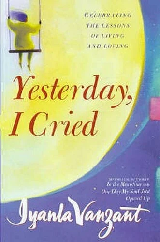 YESTERDAY, I CRIED: Celebrating The Lessons Of Living And Loving di ...