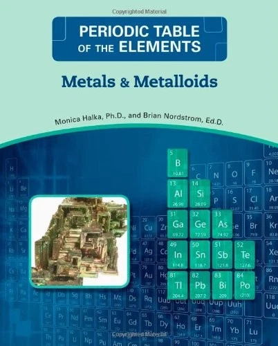 METALS AND METALLOIDS (PERIODIC TABLE OF THE ELEMENTS) By Monica Halka ...