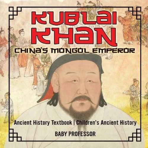 KUBLAI KHAN: CHINA'S Mongol Emperor - Ancient History Textbook ...