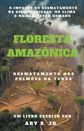 FLORESTA AMAZÔNICA Desmatamento nos Pulmões da Terra [Portuguese] EUR ...