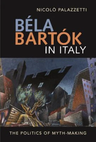BÉLA BARTÓK IN Italy: The Politics of Myth-Making (Music in Society and Culture) EUR 99,10 ...