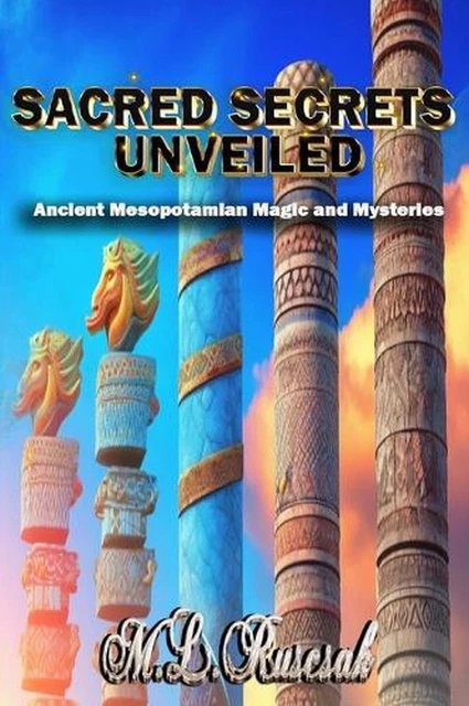 SACRED SECRETS UNVEILED: Ancient Mesopotamian Magic and Mysteries by M.L. Ruscsc $67.58 ...