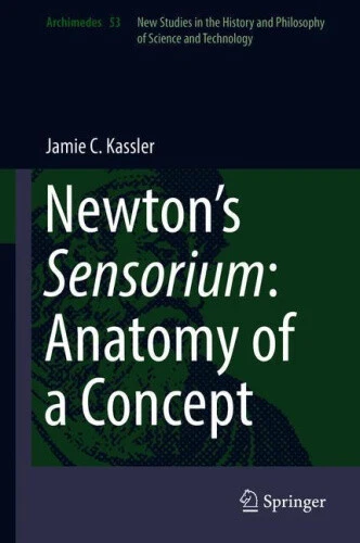 NEWTON'S SENSORIUM: ANATOMY of a Concept (Archimedes) by Kassler, Jamie ...