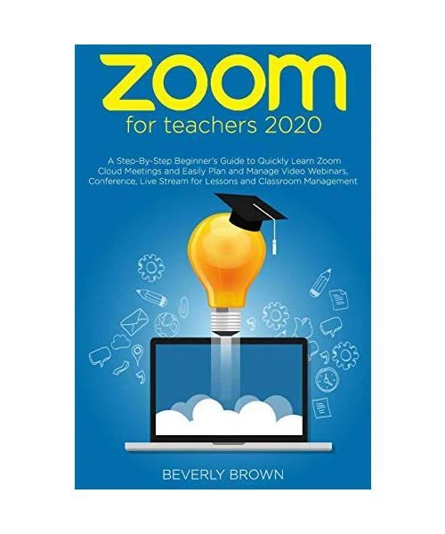 ZOOM FOR TEACHERS 2020: A Step-By-Step Beginner's Guide to Quickly ...